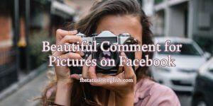 Collection of Beautiful Comments for Pictures on Facebook – Best FB Status
